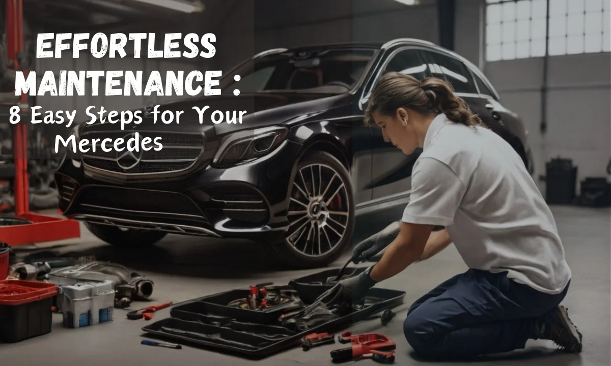 Effortless Maintenance: 8 Easy Steps For Your Mercedes - Quick Service ...